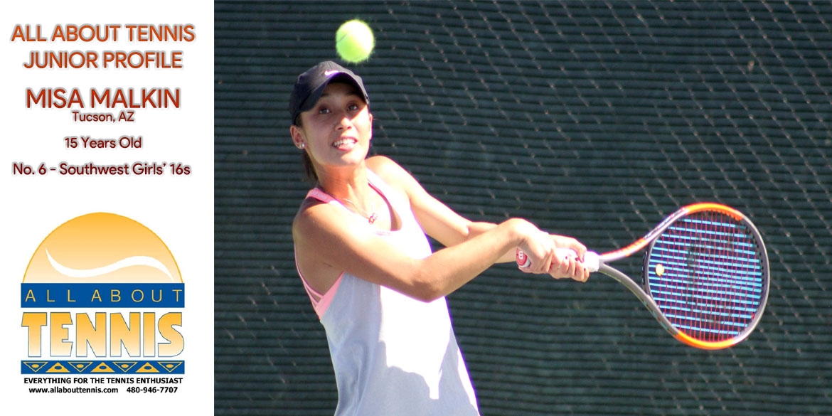 ALL ABOUT TENNIS JUNIOR PROFILE MISA MALKIN (TUCSON, AZ)